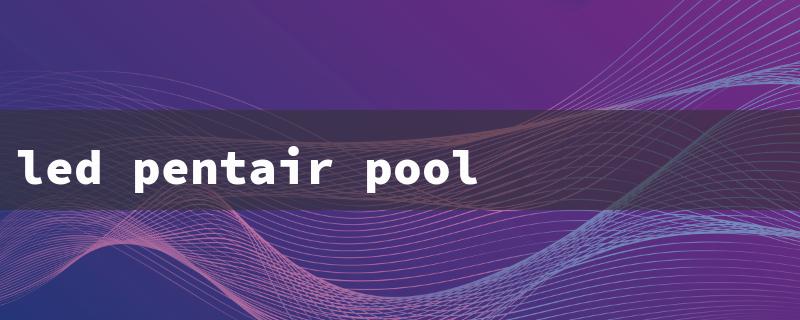 led pentair pool light（Pool Light Replacement） | LED light website