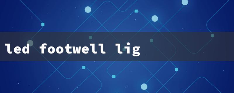 led footwell lights（Footwell Lights Install） | LED light website