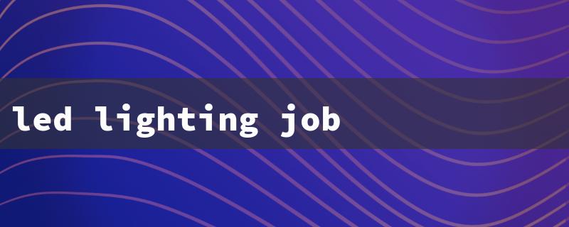 led lighting jobs（LED Lighting Jobs） | LED light website